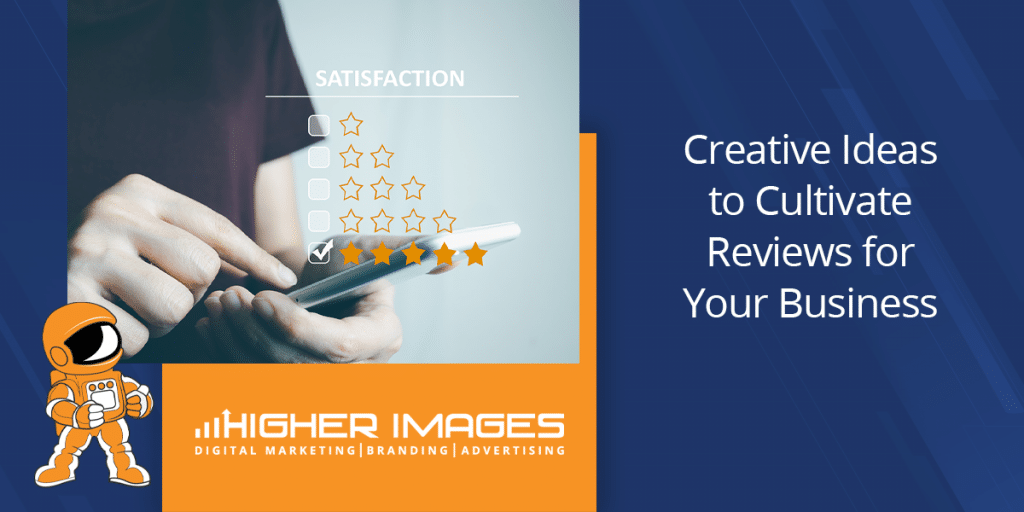 Creative Ideas to Cultivate Reviews for Your Business | Higher Images Inc