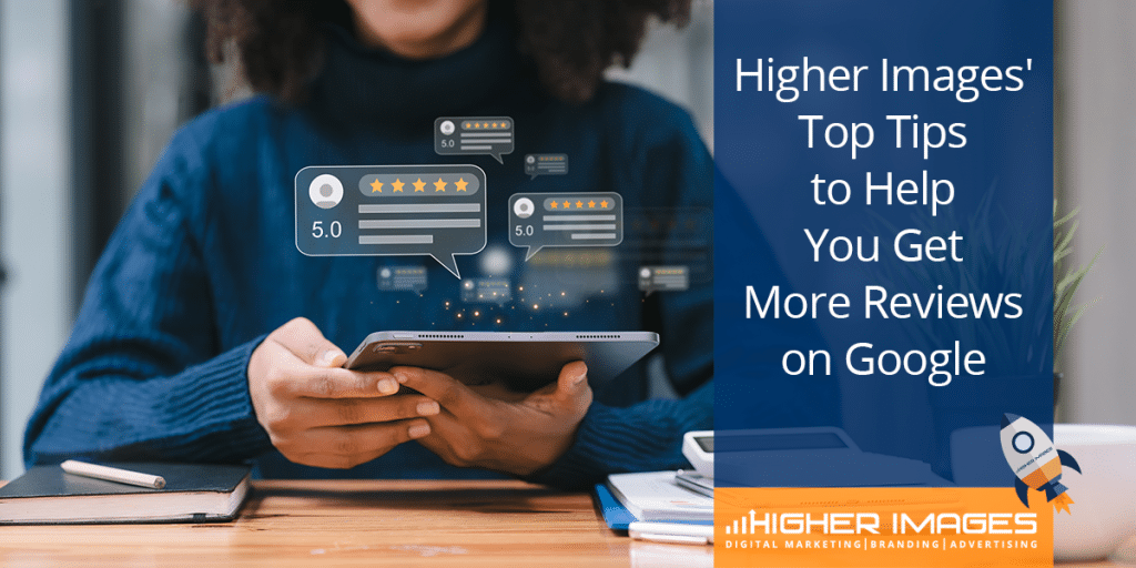 Higher Images’ Top Tips to Help You Get More Reviews on Google | Higher ...